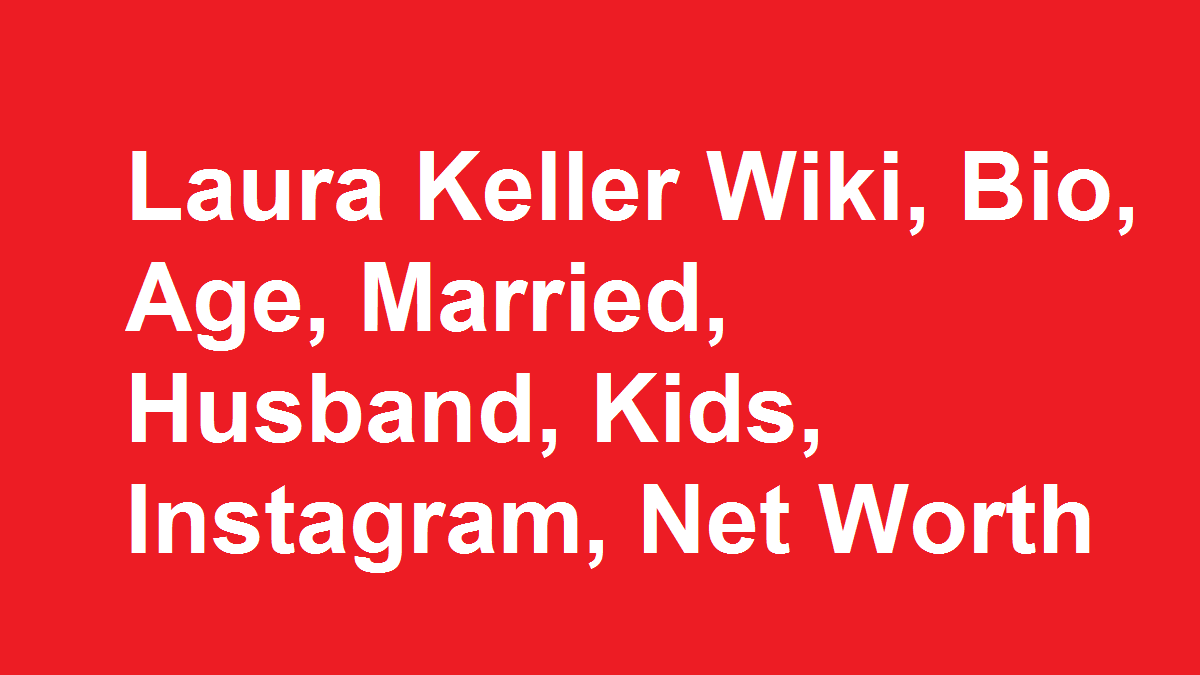 Laura Keller Wiki, Bio, Age, Married, Husband, Kids, Instagram, Net Worth