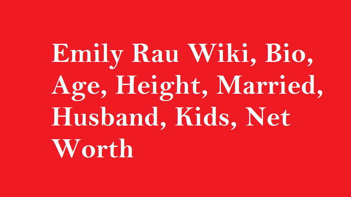 Emily Rau Wiki, Bio, Age, Height, Married, Husband, Kids, Net Worth