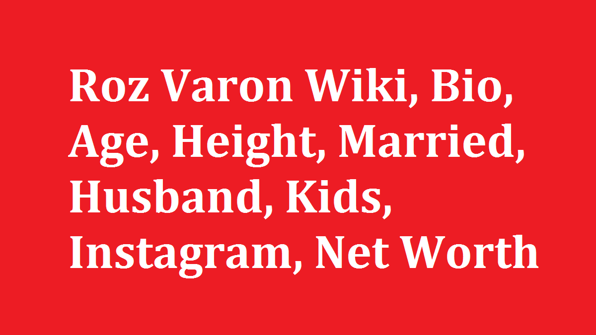 Roz Varon Wiki, Bio, Age, Height, Married, Husband, Kids, Net Worth