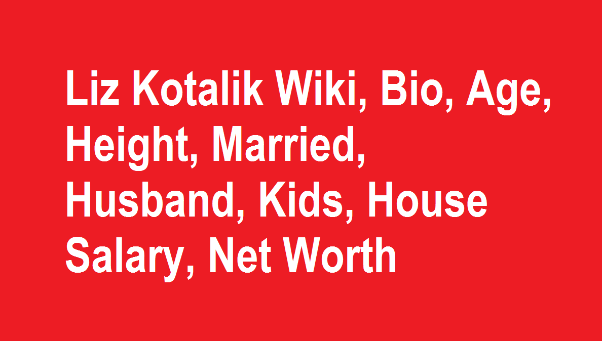 Liz Kotalik Wiki, Bio, Age, Height, Married, Husband, Kids, Net Worth