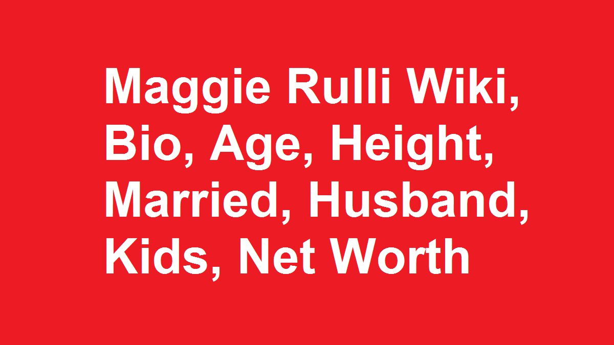 Maggie Rulli Wiki, Bio, Age, Height, Married, Husband, Kids, Net Worth